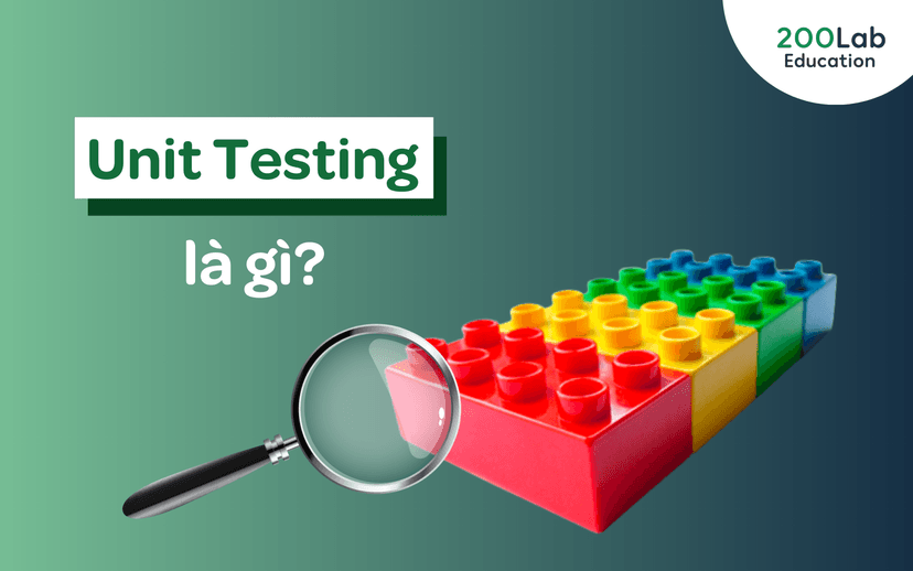 Unit Testing là gì? Cách thực hiện Unit Testing | 200Lab Blog