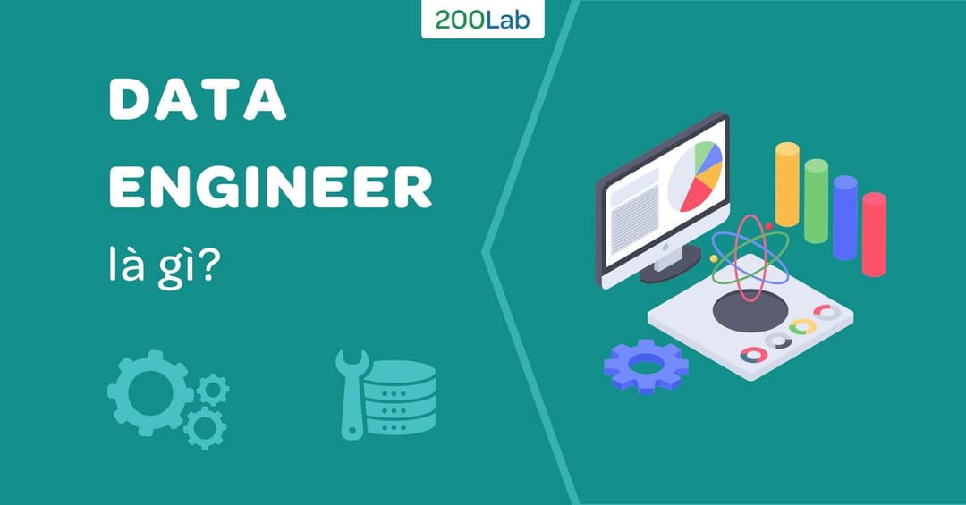 DATA ENGINEER LÀ GÌ? PHÂN BIỆT DATA ENGINEER VS DATA ANALYST | 200Lab Blog