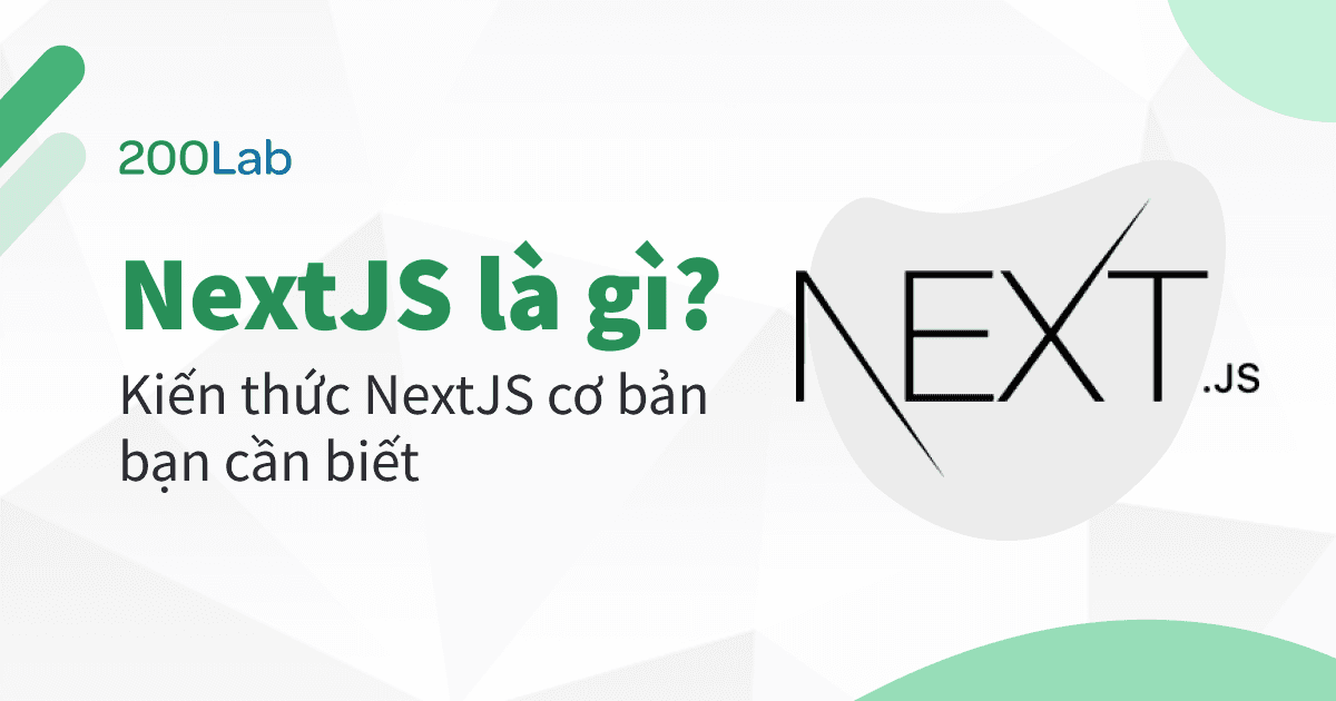 NextJS là gì? Kiến thức NextJS cơ bản bạn cần biết | 200Lab Blog