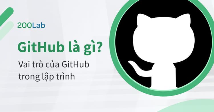 GitHub là gì? Vai trò của GitHub trong lập trình | 200Lab Blog