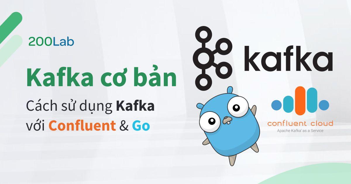 Kafka cơ bản: Cách sử dụng Kafka với Confluent & Go | 200Lab Blog