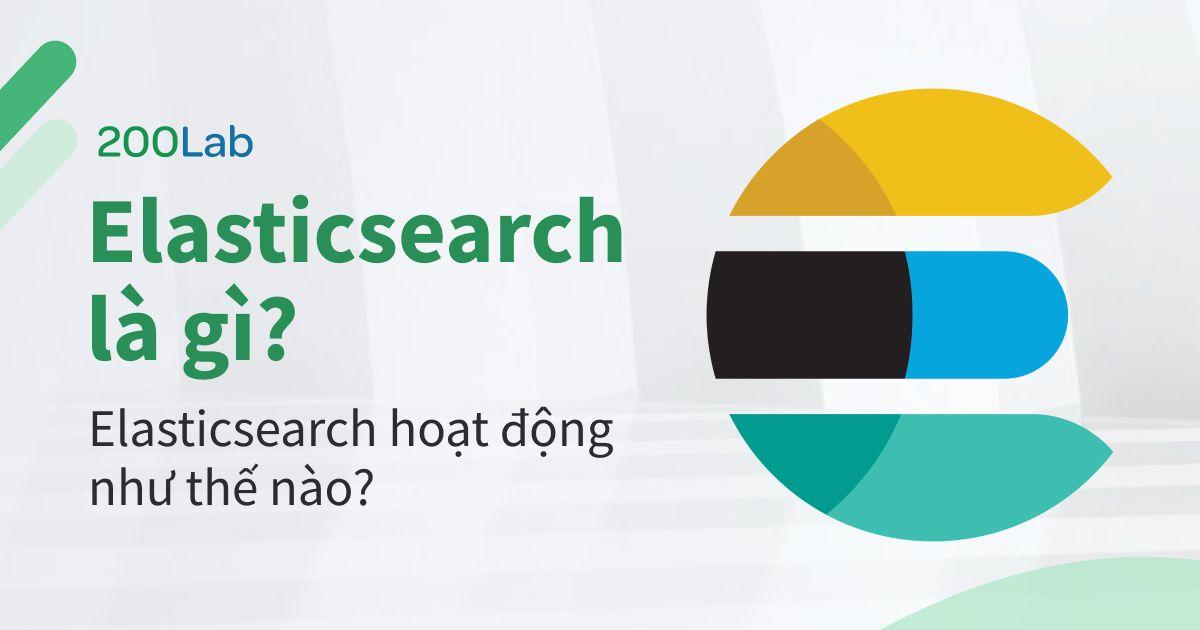 Elasticsearch là gì? Elasticsearch hoạt động như thế nào? | 200Lab Blog