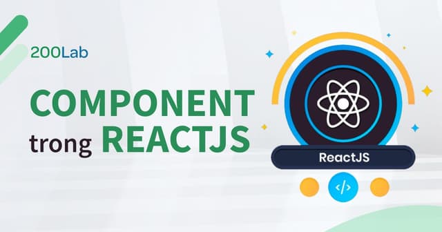 Component trong ReactJS | 200Lab Blog