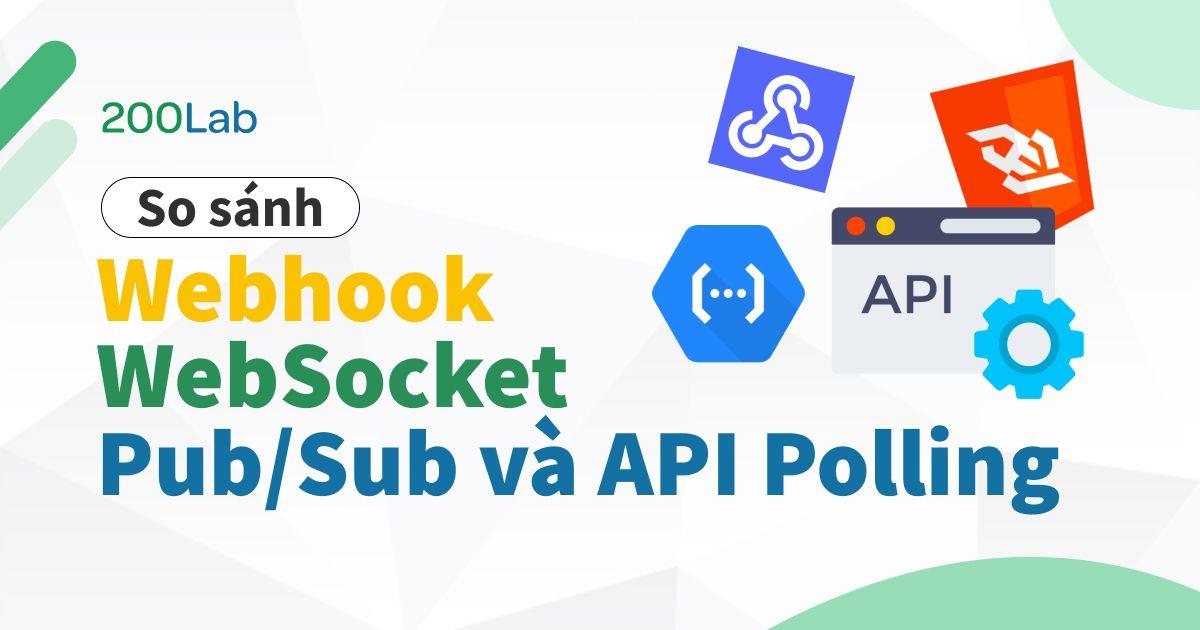 So sánh Webhook, WebSocket, Pub/Sub và API Polling | 200Lab Blog
