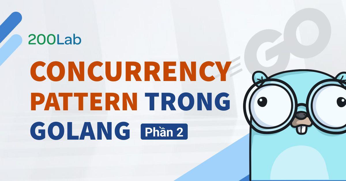 Concurrency pattern trong Go - Phần 2 | 200Lab Blog
